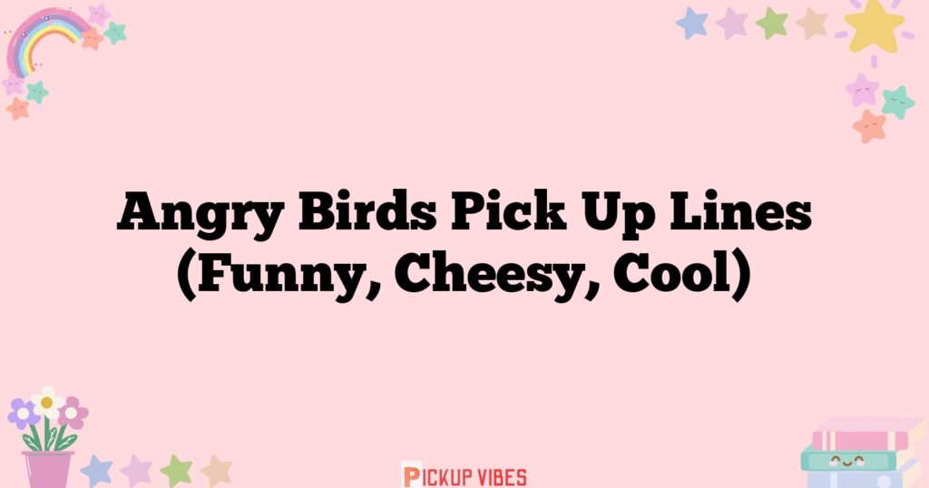 150+ Angry Birds Pick Up Lines (Funny, Cheesy, Cool) - PickupVibes