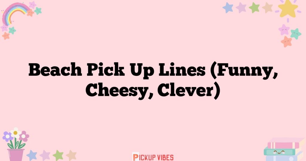 160+ Beach Pick Up Lines (Dirty, Funny, Cheesy, Clever) - PickupVibes