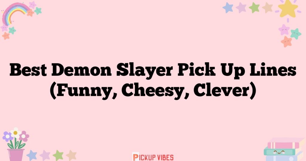 120+ Best Demon Slayer Pick Up Lines (Dirty, Funny, Cheesy, Clever ...