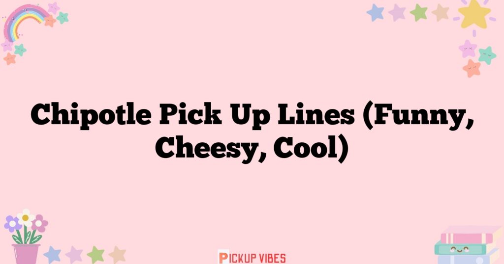 99+ Chipotle Pick Up Lines (Funny, Cheesy, Cool) - PickupVibes