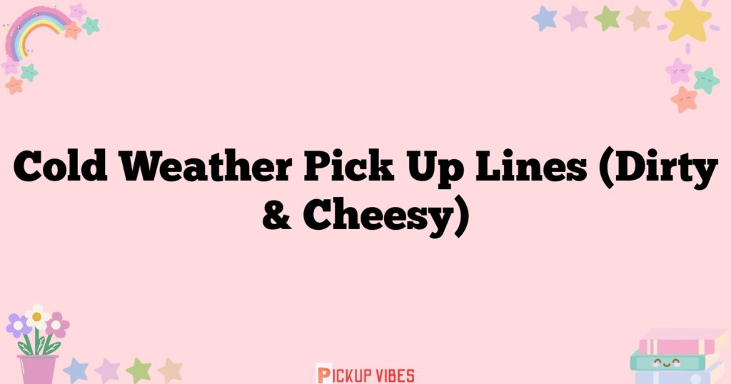 155+ Cold Weather Pick Up Lines (Dirty & Cheesy) - PickupVibes