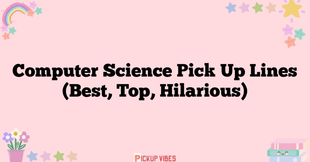213+ Latest Computer Science Pick Up Lines For Students In 2024 ...