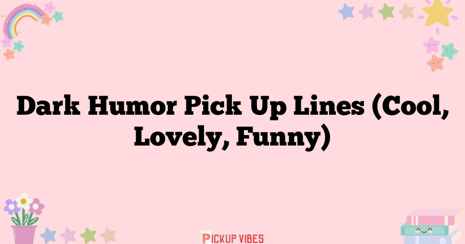 Best 325+ Dark Humor Pick Up Lines (Funny, Dirty, Worst) - PickupVibes