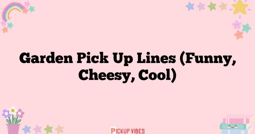 118+ Garden Pick Up Lines (Funny, Cheesy, Cool) - PickupVibes