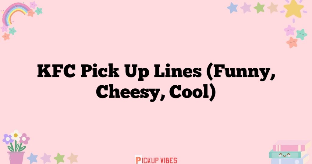 171+ KFC Pick Up Lines (Funny, Cheesy, Cool) - PickupVibes