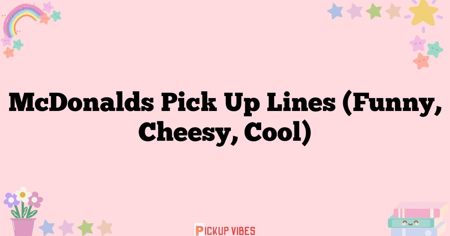 Funny 175+ McDonalds Pick Up Lines (Hot, Cheesy, Cool) - PickupVibes