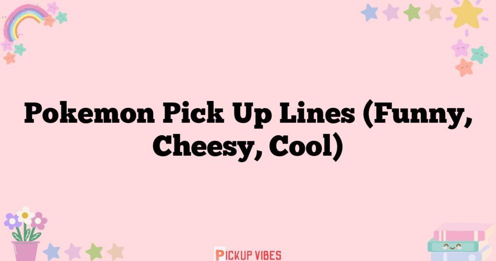 190+ Pokemon Pick Up Lines (Funny, Cheesy, Cool) - PickupVibes