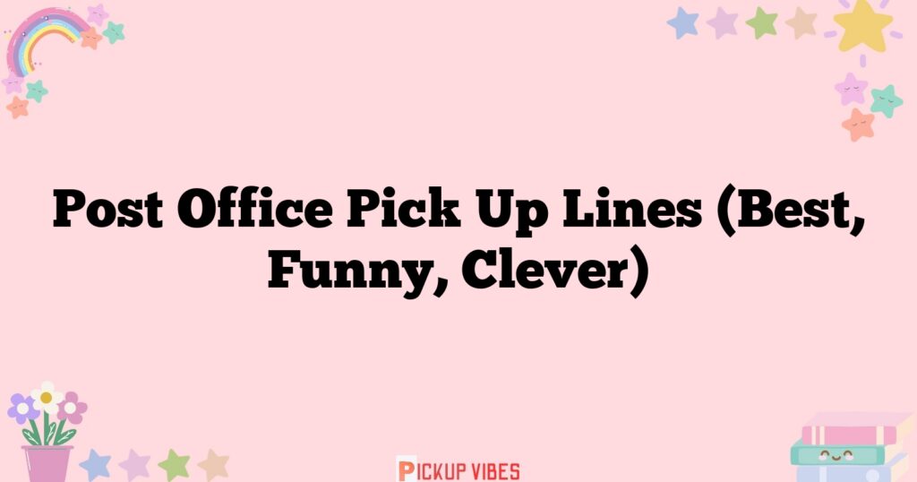 140+ Post Office Pick Up Lines (Best, Funny, Clever) - PickupVibes