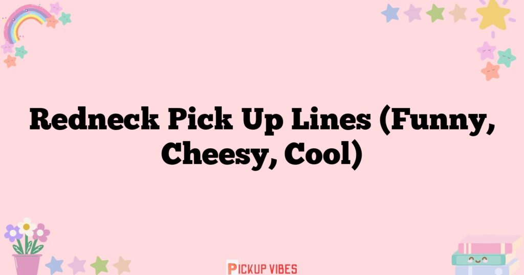 125+ Redneck Pick Up Lines (Funny, Cheesy, Cool) - PickupVibes