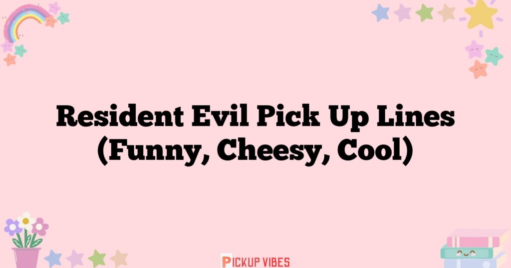 180+ Resident Evil Pick Up Lines (Funny, Cheesy, Cool) - PickupVibes