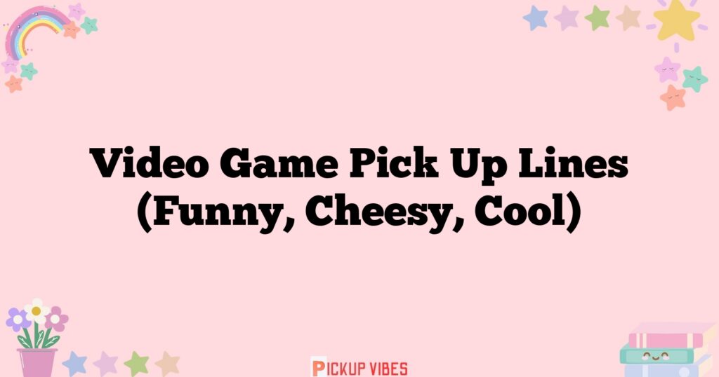 145+ Video Game Pick Up Lines (Dirty, Funny, Cheesy, Cool) - PickupVibes